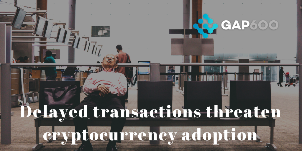 Delayed transactions threaten cryptocurrency adoption – Gap600